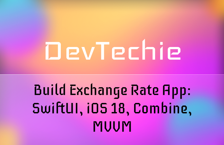 Build Exchange Rate App: SwiftUI, iOS 18, Combine, MVVM Build Exchange Rate App: SwiftUI, iOS 18, Combine, MVVM